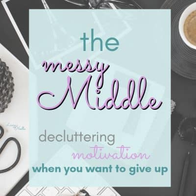 The Messy Middle || Decluttering Motivation When You Want to Give Up